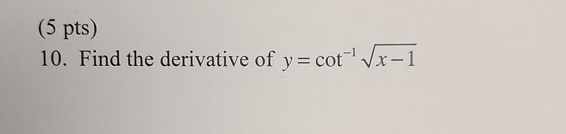 Solved 10. Find the derivative of y=cot−1x−1 | Chegg.com