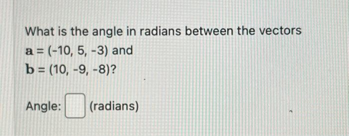 Solved What is the angle in radians between the vectors | Chegg.com