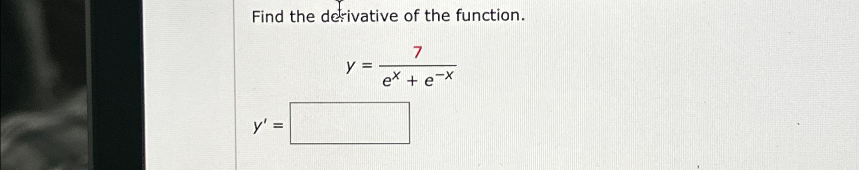 Solved Find the derivative of the function.y=7ex+e-xy'= | Chegg.com