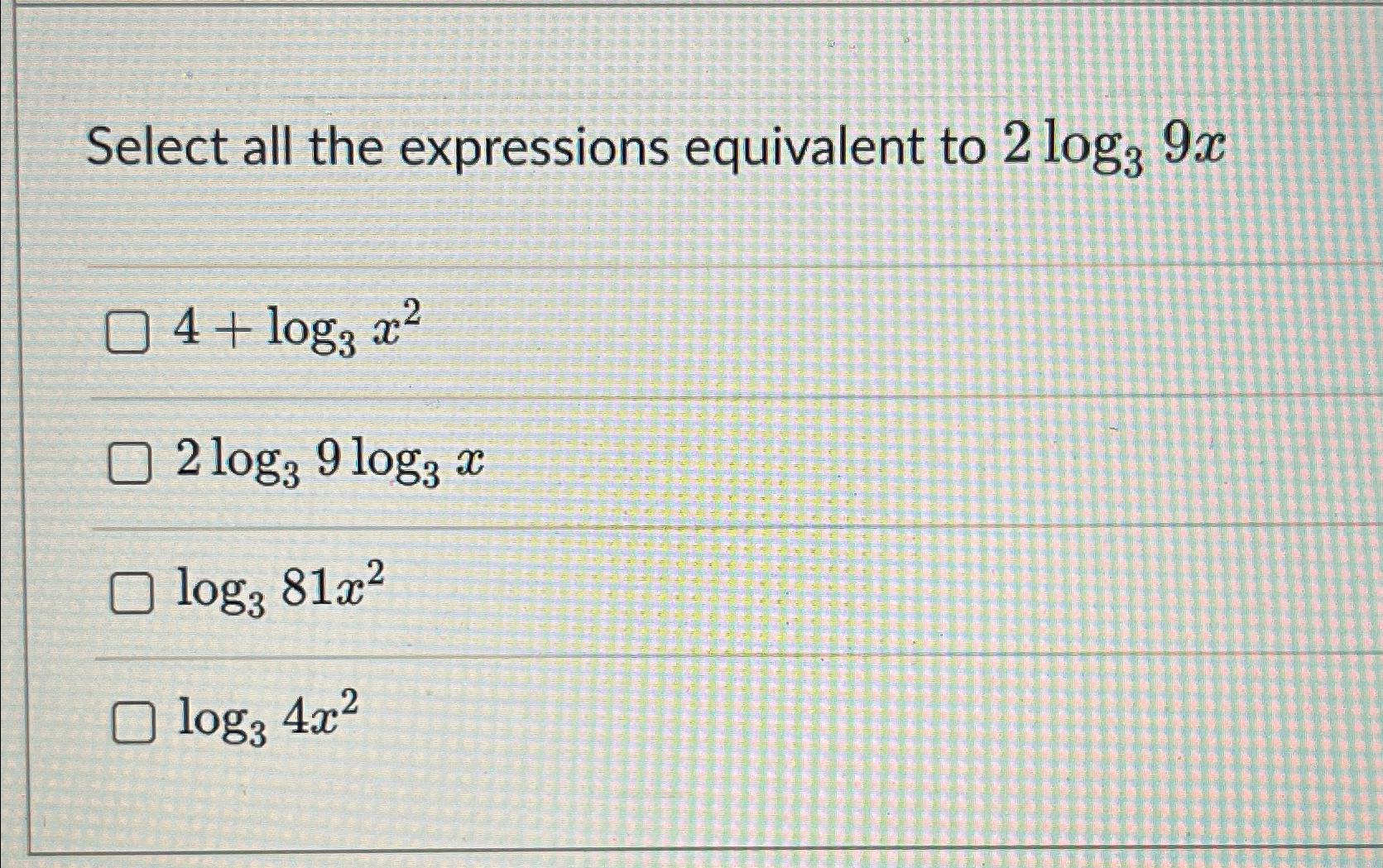 Solved Select all the expressions equivalent to | Chegg.com