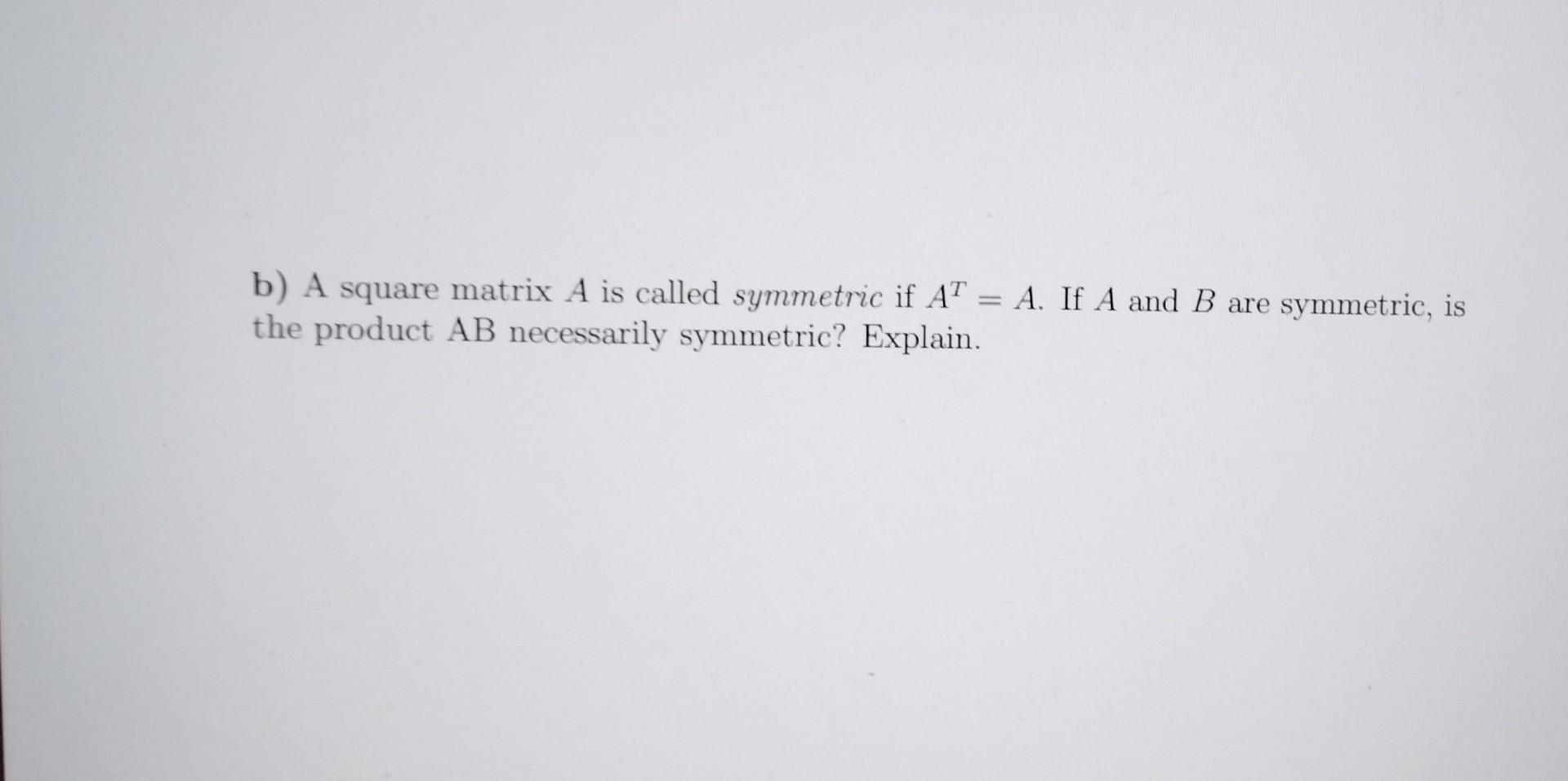 Solved b) A square matrix A is called symmetric if AT=A. If | Chegg.com