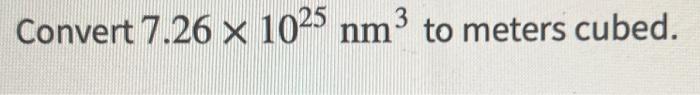Solved Convert 7.26×1025 nm3 to meters cubed. | Chegg.com
