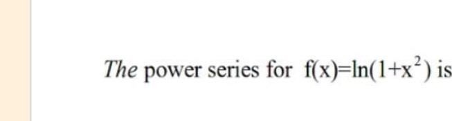 Solved The power series for f(x)=ln(1+x2) ﻿is | Chegg.com