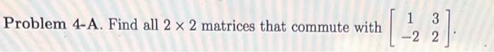 Solved Problem 4-A. Find all 2×2 matrices that commute with | Chegg.com