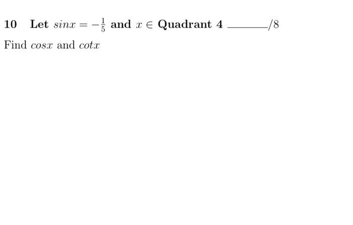 Solved 10 Let sinx=−51 and x∈ Quadrant 4 /8 Find cosx and | Chegg.com