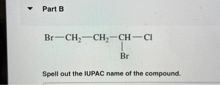 Solved Part B Br-CH₂-CH₂-CH-Cl Br Spell out the IUPAC name | Chegg.com
