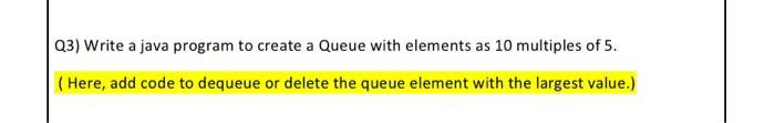 Solved Q3) Write a java program to create a Queue with | Chegg.com