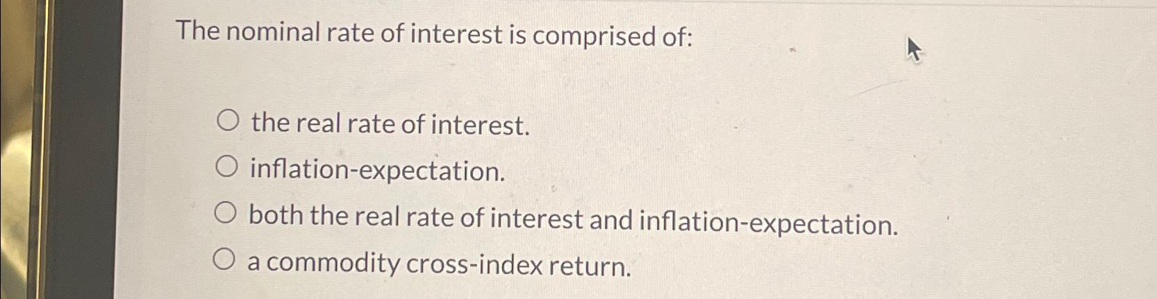 Solved The nominal rate of interest is comprised of:the real | Chegg.com