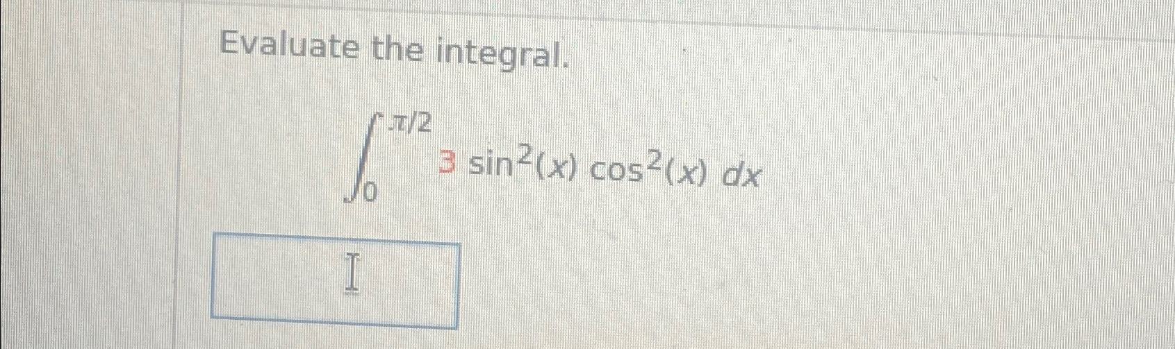 Solved Evaluate the integral.∫0π23sin2(x)cos2(x)dx | Chegg.com