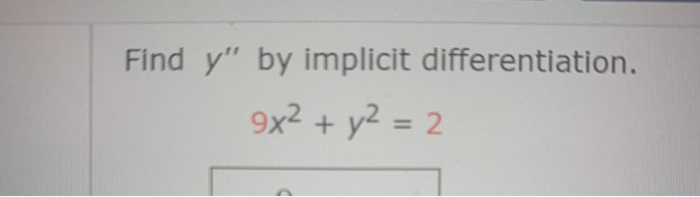 Solved Find y" by implicit differentiation. 9x2 + y² = 2 | Chegg.com