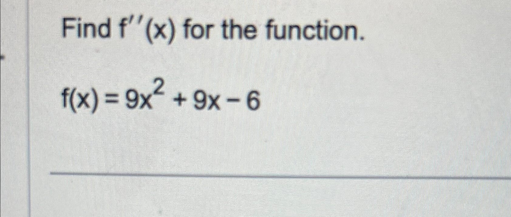 Solved Find f''(x) ﻿for the function.f(x)=9x2+9x-6 | Chegg.com