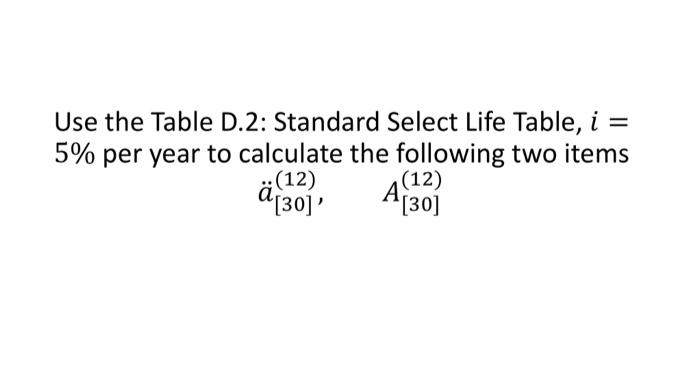 Solved Use the Table D.2: Standard Select Life Table, i = 5% | Chegg.com