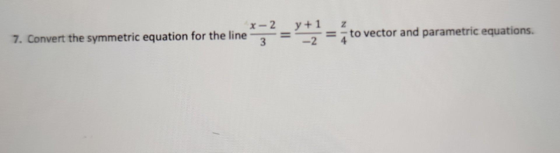 Solved 7. Convert the symmetric equation for the line | Chegg.com