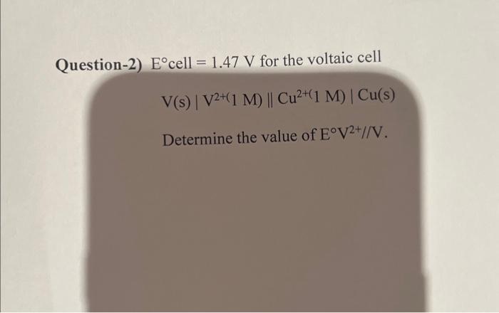 Solved Question-2) E∘ cell =1.47 V for the voltaic cell | Chegg.com