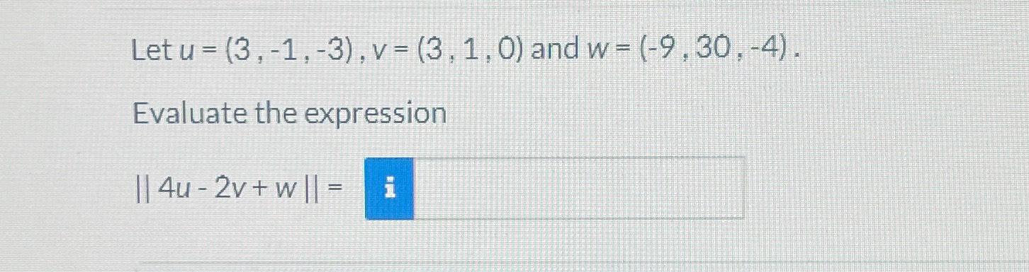 Solved Let u=(3,-1,-3),v=(3,1,0) and w=(-9,30,-4)Evaluate | Chegg.com Solved Let u=(3,-1,-3),v=(3,1,0) and w=(-9,30,-4)Evaluate | Chegg.com