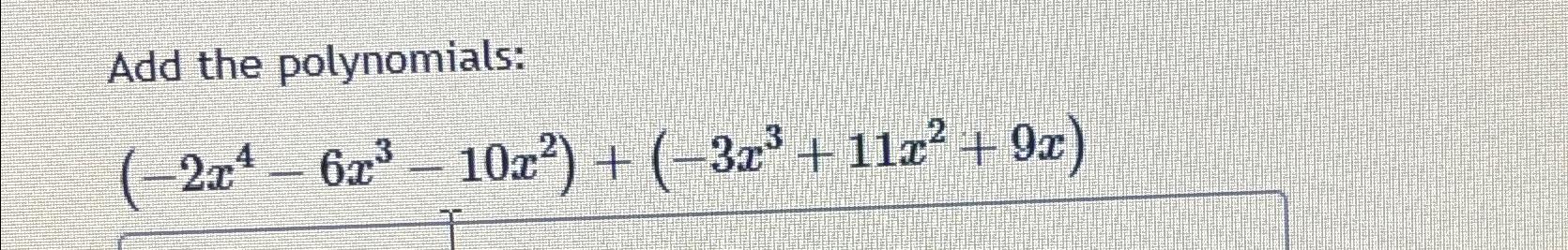 Solved Add the polynomials:(-2x4-6x3-10x2)+(-3x3+11x2+9x) | Chegg.com