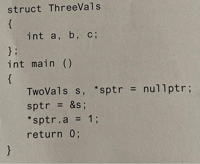 Solved struct ThreeVals { int a, b, C; }; int main() { | Chegg.com