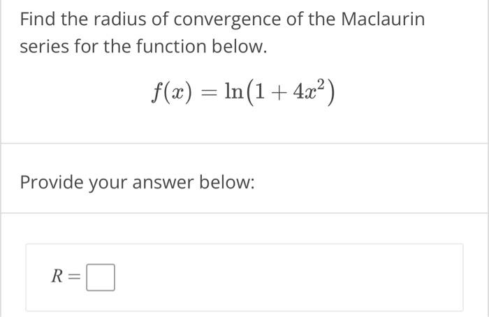 Solved Find the radius of convergence of the Maclaurin | Chegg.com