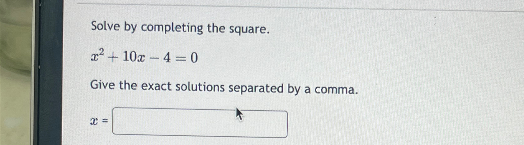 Solved Solve by completing the square.x2+10x-4=0Give the | Chegg.com