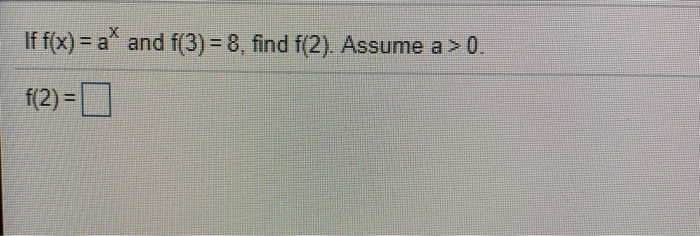 Solved If f(x) = a* and f(3) = 8, find f(2). Assume a > 0. | Chegg.com