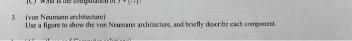 Solved 3. (von Neumann architecture) Use a figure to show | Chegg.com
