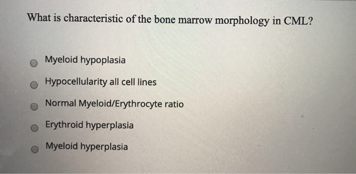 Solved What is characteristic of the bone marrow morphology | Chegg.com