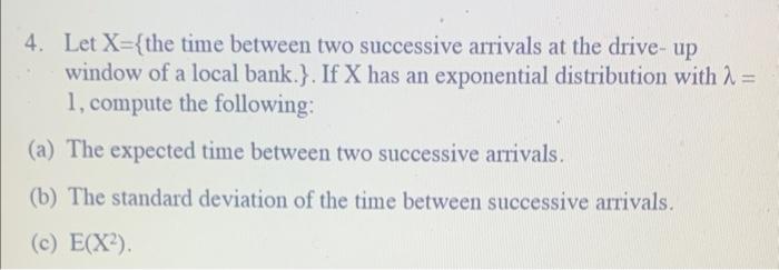Solved 4. Let X={ the time between two successive arrivals | Chegg.com