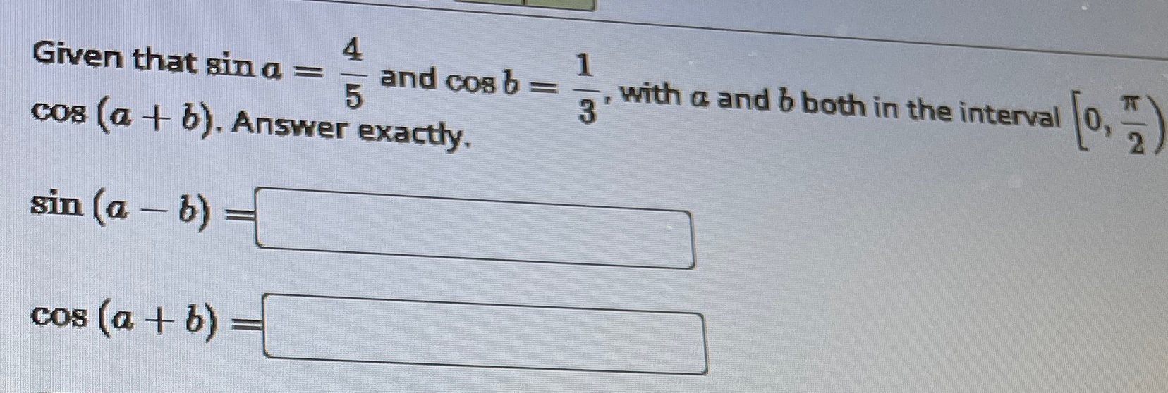 Solved Given that sina=45 ﻿and cosb=13, ﻿with a and b ﻿both | Chegg.com