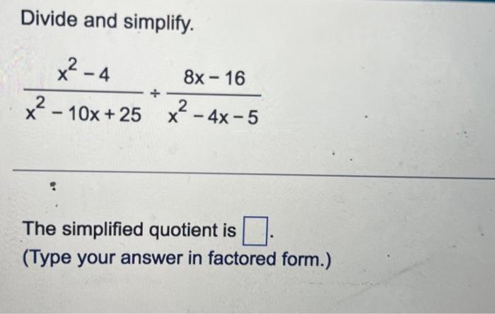 Solved Divide and simplify. x2−10x+25x2−4÷x2−4x−58x−16 The | Chegg.com