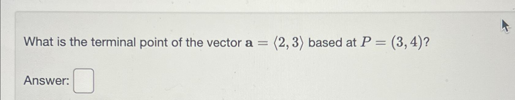 Solved What is the terminal point of the vector a=(:2,3:) | Chegg.com