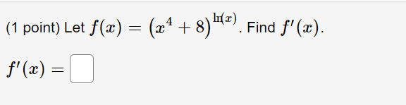 Solved (1 ﻿point) ﻿Let f(x)=(x4+8)ln(x). ﻿Find f'(x).f'(x)= | Chegg.com