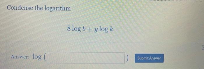 Solved Condense the logarithm 8 log b + y log k Answer: log | Chegg.com