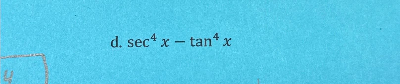 Solved d. sec4x-tan4x | Chegg.com