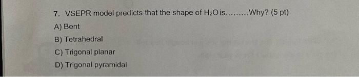 Solved 7. VSEPR model predicts that the shape of H2O | Chegg.com