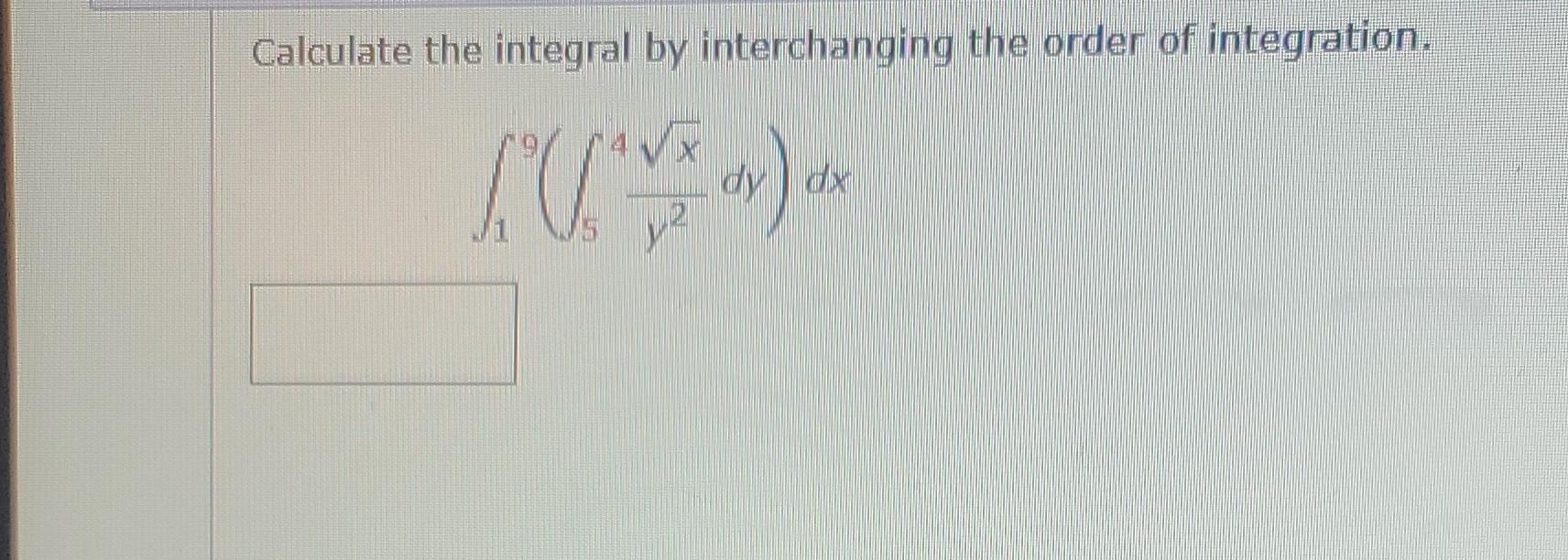 Solved Calculate the integral by interchanging the order of | Chegg.com