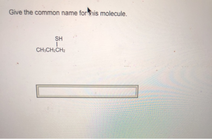 Solved Give the common name for his molecule. SH CH3CH2CH2 | Chegg.com