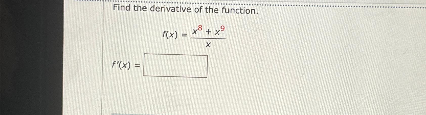 Solved Find the derivative of the function.f(x)=x8+x9xf'(x)= | Chegg.com