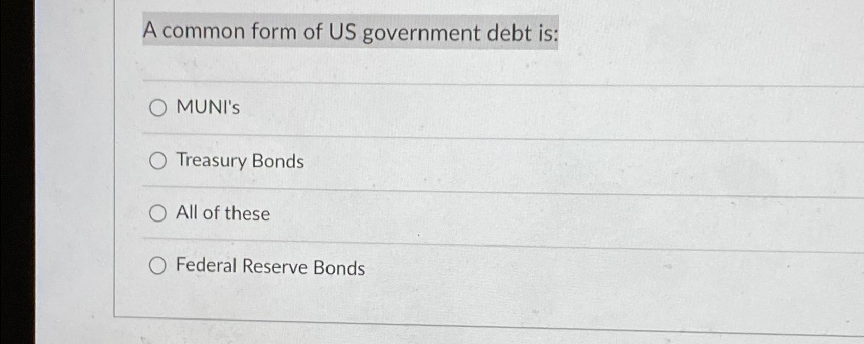 Solved A common form of US government debt is:MUNI'sTreasury | Chegg.com