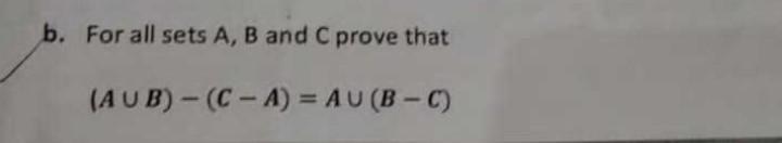 Solved b. For all sets A, B and C prove that (AUB)-(C-A) = | Chegg.com