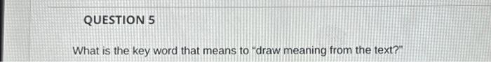 What is the key word that means to "draw meaning from | Chegg.com