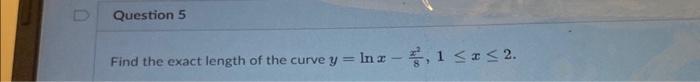 Solved Find the exact length of the curve y=lnx−8x2,1≤x≤2. | Chegg.com