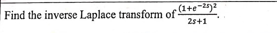 Solved Find the inverse Laplace transform of (1+e-2s)22s+1. | Chegg.com