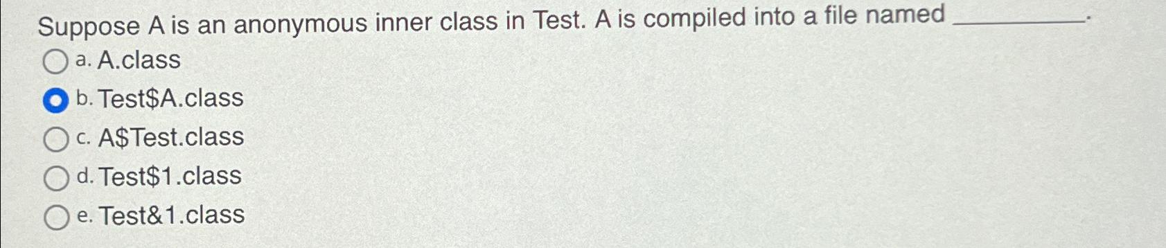 Solved Suppose A is an anonymous inner class in Test. A is | Chegg.com