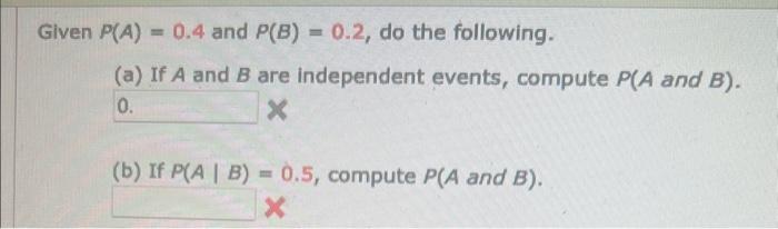Solved Given P(A)=0.4 and P(B)=0.2, do the following. (a) If | Chegg.com