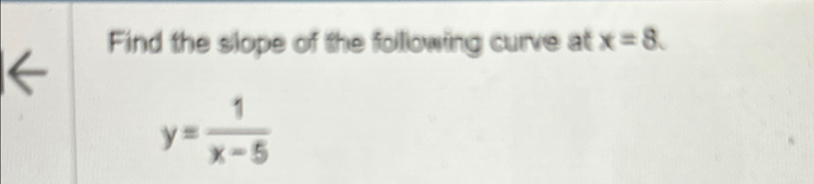 Solved Find the slope of the following curve at x=8.y=1x-5 | Chegg.com