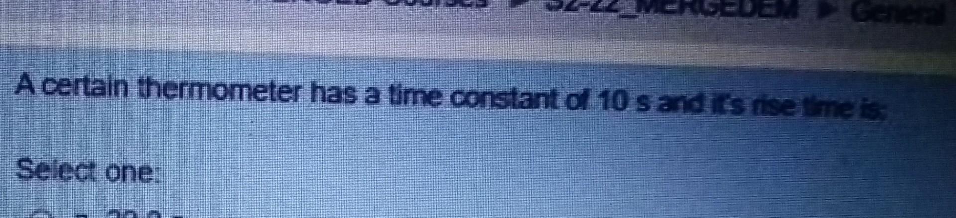 Solved A certain thermometer has a time constant of 10 s and | Chegg.com
