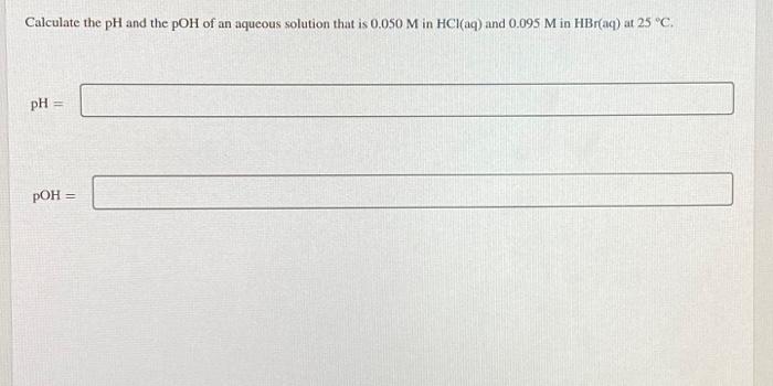 Solved Calculate the pH and the pOH of an aqueous solution | Chegg.com