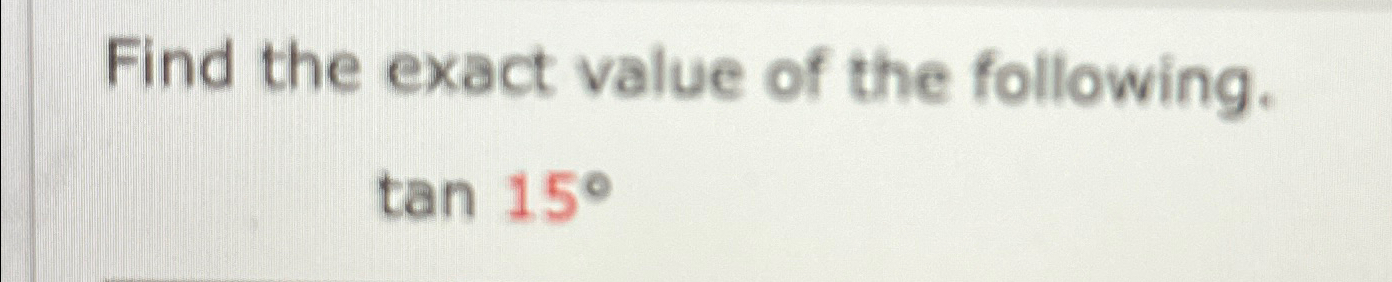 Solved Find the exact value of the following.tan15° | Chegg.com
