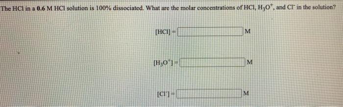 Solved The HCl in a 0.6 M HCl solution is 100% dissociated. | Chegg.com