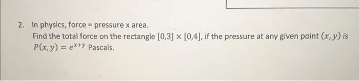 Solved 2. In physics, force = pressure x area. Find the | Chegg.com
